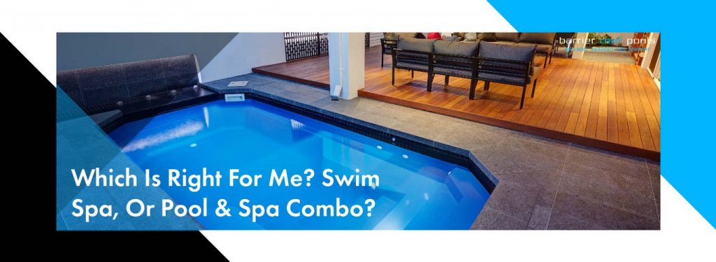 Which Is Right For Me? A Swim Spa, Or A Pool & Spa Combination?